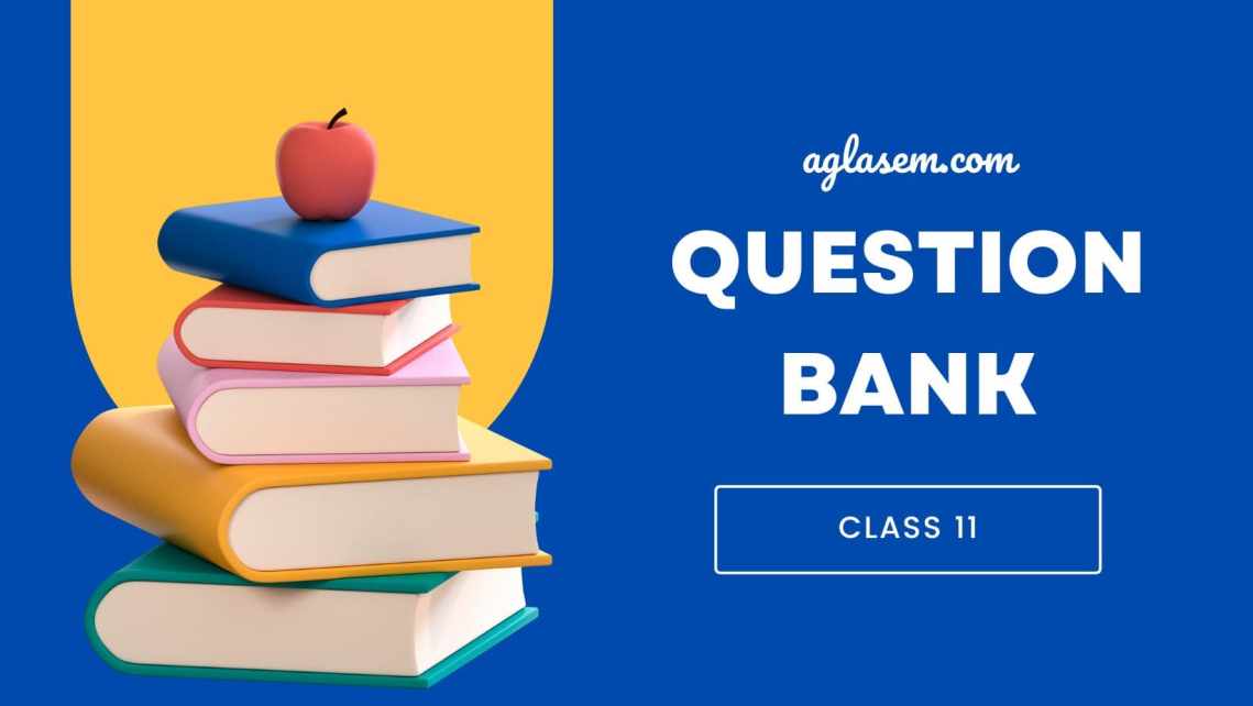 Class 11 Question Bank Topic - AglaSem Schools
